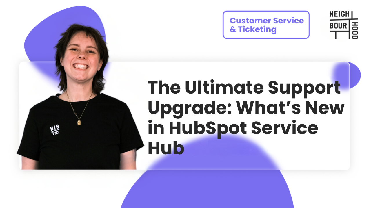 The Ultimate Support Upgrade: What’s New in HubSpot Service Hub